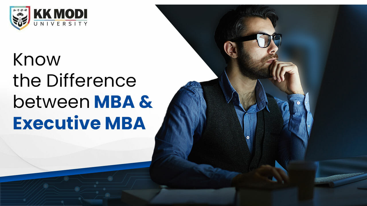 Know The Difference Between MBA And Executive MBA - KK Modi University
